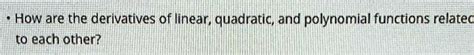 [get Answer] • How Are The Derivatives Of Linear Quadratic And Polynomial Functions Related To
