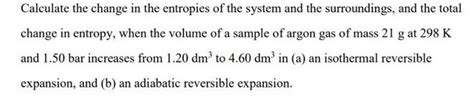Calculate The Change In The Entropies Of The System Chegg Com