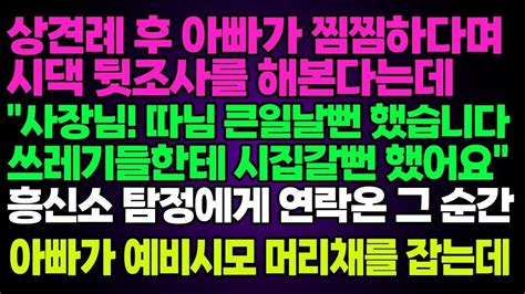실화사연 상견례 후 아빠가 찜찜하다며시댁 뒷조사를 해본다는데사장님 따님 큰일날뻔 했습니다 쓰레기들한테 시집갈뻔 했어요