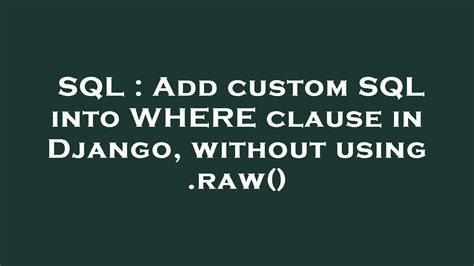 Sql Add Custom Sql Into Where Clause In Django Without Using Raw Youtube