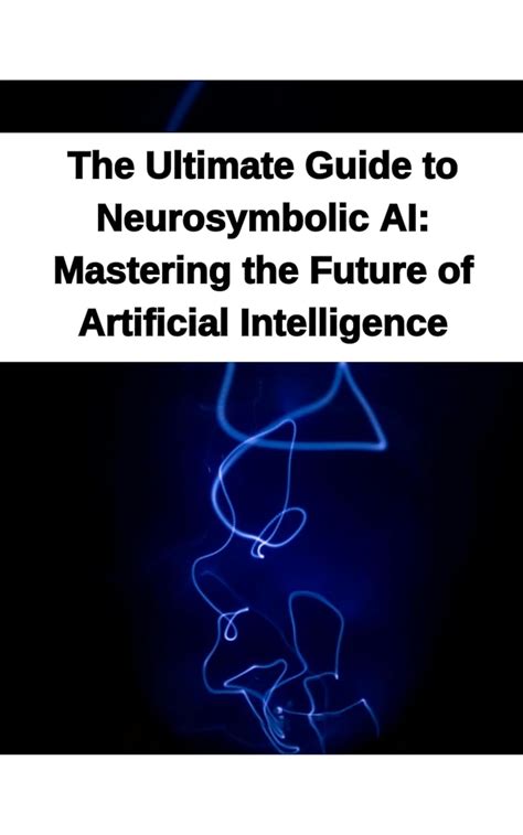 the ultimate guide to neurosymbolic ai mastering the future of