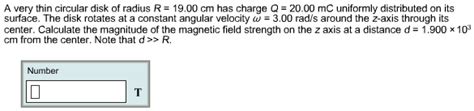 SOLVED Very Thin Circular Disk Of Radius R Cm Has Charge MC Uniformly Distributed