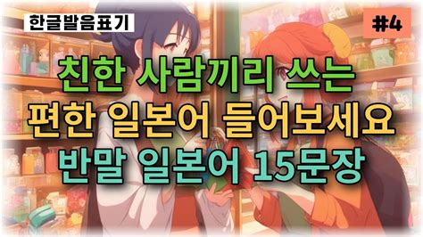 4편반말로 친하게 대화해보세요 일본인 실생활회화 일본친구와 대화가능 일본어반복듣기15문장 Youtube