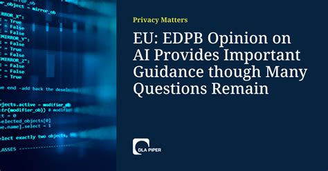 EU EDPB Opinion On AI Provides Important Guidance Though Many Questions Remain Privacy Matters