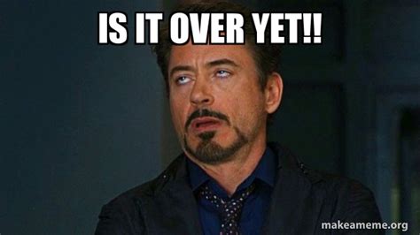 Is It Over Yet Tony Stark Eye Roll Meme Generator