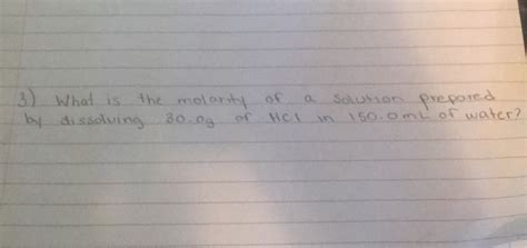 Solved 3 What Is The Molarity Of A Solution Prepared By Dissolving 30 09 Of Hcl In 150 Oml
