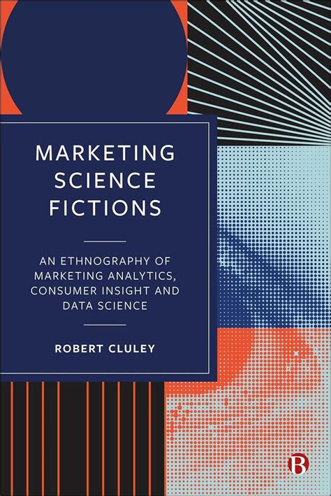 Marketing Science Fictions An Ethnography Of Marketing Analytics Consumer Insight And Data