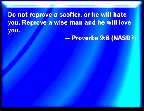 Proverbs 9 8 Reprove Not A Scorner Lest He Hate You Rebuke A Wise Man And He Will Love You