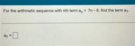 solved for the arithmetic sequence with nth term an 7n 9