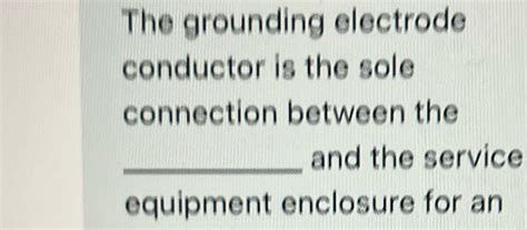 Solved He Gro Ing Electrode Conductor Is The Sole Connection Between