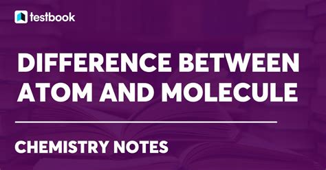 Difference Between Atom And Molecule In Table Form With Examples