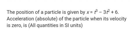 The Position Of A Particle Is Given By X T3−3t2 6 Acceleration Absolute