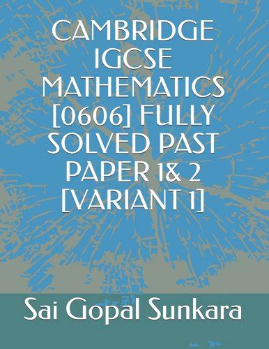 Cambridge Igcse Mathematics [0606] Fully Solved Past Paper 1and 2 [variant 1] A Book By Sai Gopal