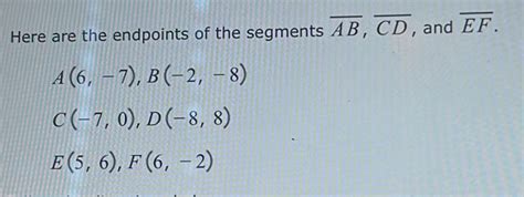Solved Here Are The Endpoints Of The Segments Overline AB Overline CD And Overline EF A