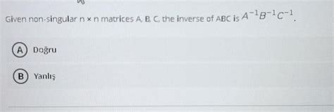 solved given non singular nxn matrices a b c the inverse