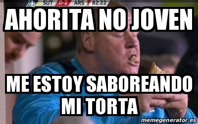 Meme Personalizado Ahorita No Joven Me Estoy Saboreando Mi Torta