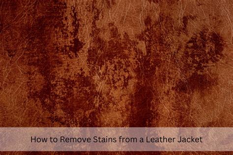 How To Remove Stains From Leather Jacket Expert Tips For Sparkling Leather