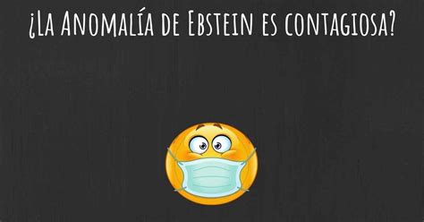 ¿la Anomalía De Ebstein Es Contagiosa