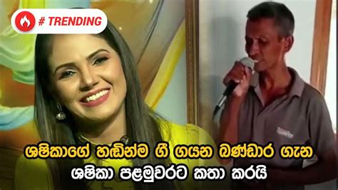 ශෂිකාගේ හඬින්ම ගී ගයන බණ්ඩාර ගැන ශෂිකා පළමුවරට කතා කරයි Youtube