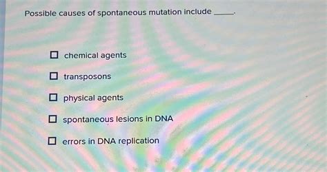 Solved Possible Causes Of Spontaneous Mutation Include Ch