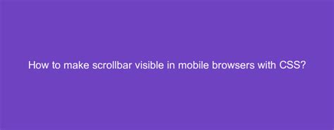 How To Make Scrollbar Visible In Mobile Browsers With Css