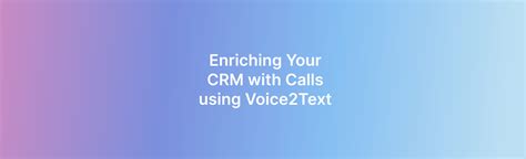 enriching your crm with the unstructured data from call transcripts and