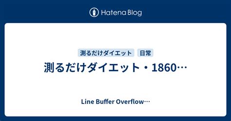 測るだけダイエット・1860… line buffer overflow…
