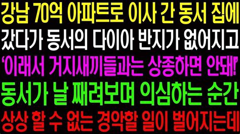 실화사연 강남 70억 아파트로 이사 간 동서 집에 갔다가 동서 다이아 반지가 없어지자 날 의심하는데 라디오사연 썰사연 사이다사연 감동사연 Youtube