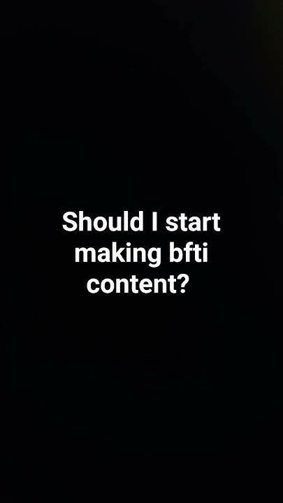Should I Start Making Bfti Content Bfti Youtube