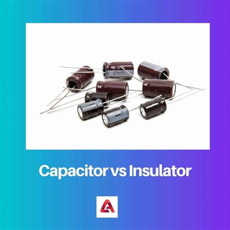 ‌capacitor‌ ‌and‌ ‌insulator Difference And Comparison