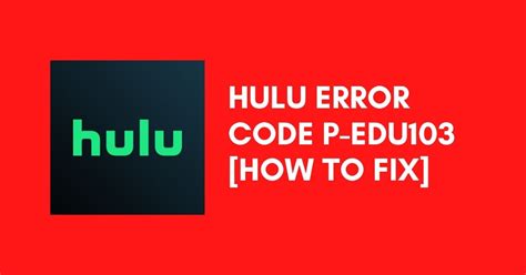 Hulu Error Code P EDU103 Fix 2024 ViralTalky