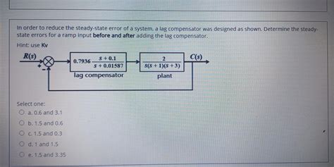 Solved In Order To Reduce The Steady State Error Of A