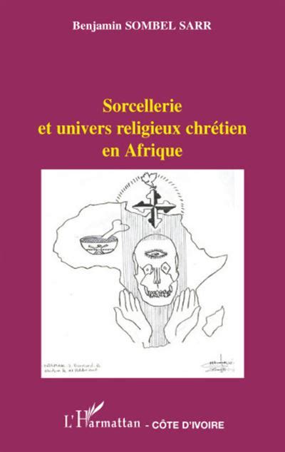 Sorcellerie Et Univers Religieux Chrétien En Afrique Broché Benjamin Sombel Sarr Achat