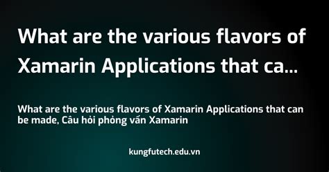 What Are The Various Flavors Of Xamarin Applications That Can Be Made