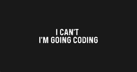 I Cant Im Going Coding Funny Excuse Web Developer Funny Coding