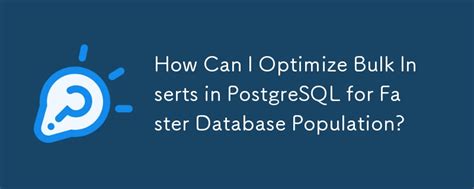 如何優化 Postgresql 中的批次插入以加快資料庫填入速度？ Mysql教程 Php中文網