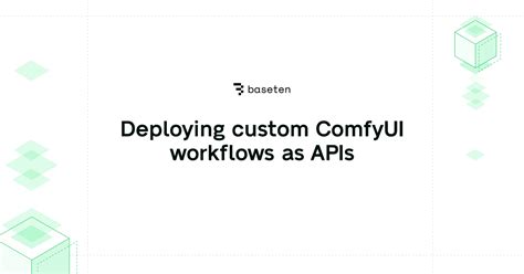 Deploying custom ComfyUI workflows as APIs | Baseten Blog