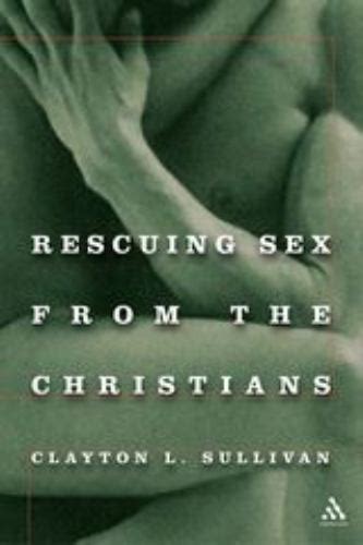 Rescuing Sex From The Christians By Sullivan Clayton 9780826417923 Ebay