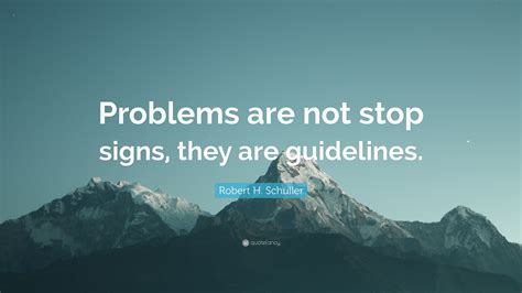 Robert H Schuller Quote “problems Are Not Stop Signs They Are Guidelines ”