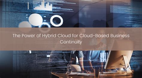 The Power Of Hybrid Cloud For Cloud Based Business Continuity