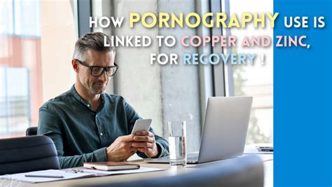 How Pornography Use Is Linked To Copper And Zinc For Recovery Eat Beautiful