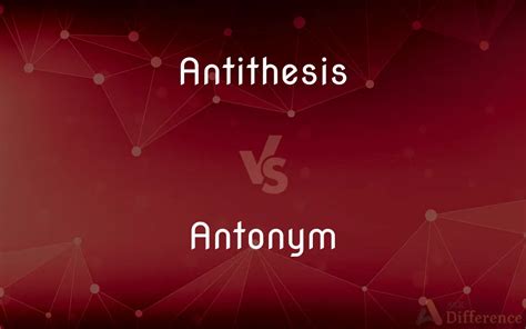 Antithesis Vs Antonym — Whats The Difference
