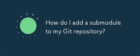 How Do I Add A Submodule To My Git Repository Git Phpcn