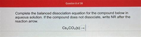 Solved Question 8 Of 38 Complete The Balanced Dissociation