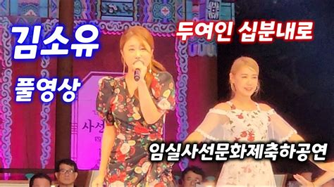 김소유 두여인 십분내로 임실 사선문화제 풀영상 Youtube