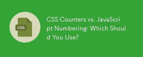Css Counters Vs Javascript Numbering Which Should You Use Css