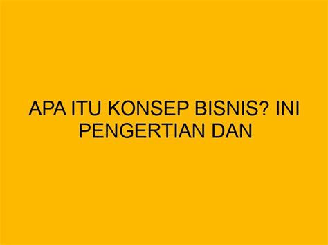 Apa Itu Konsep Bisnis Ini Pengertian Dan Fungsinya