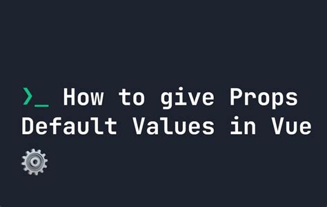 How To Set Default Value Of Props In Vue