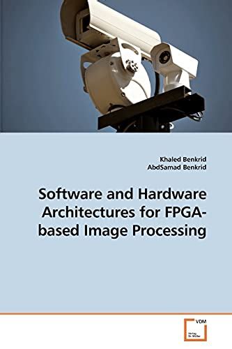 Software And Hardware Architectures For FPGA Based Image Processing By Benkrid Khaled Benkrid