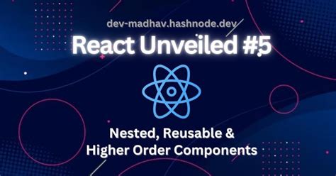 madhav dhobley on linkedin react unveiled 5 nested reusable and ho